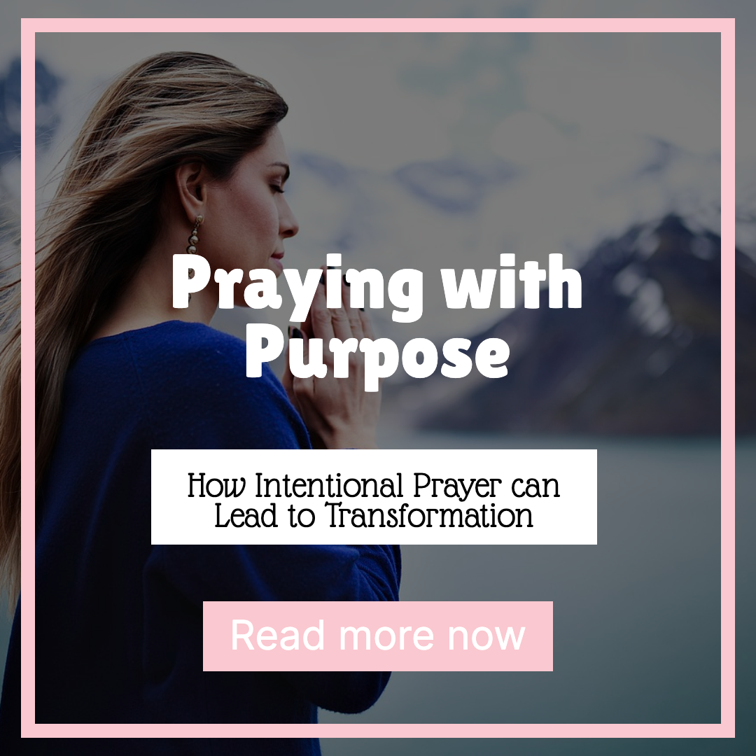 Praying with Purpose: How Intentional Prayer Can Lead to Transformation